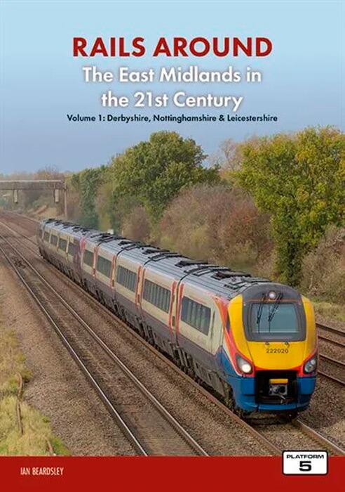 Rails around the East Midlands in the 21st Century Volume 1