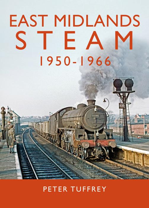 East Midlands Steam 1950-1966 by Peter Tuffrey (Book)