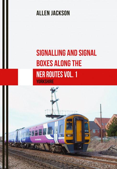 Signalling And Signal Boxes Along The NER Routes Vol. 1: Yorkshire (Book)