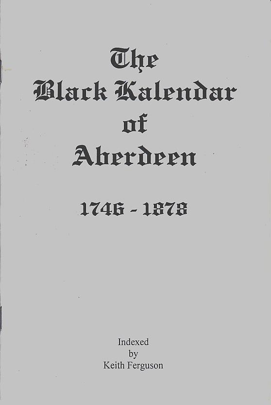 The Black Kalendar of Aberdeen, 1746-1878: Indexed by Keith Ferguson.