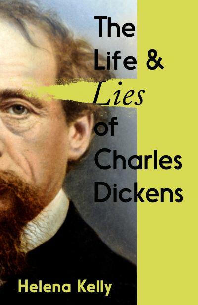 The life and lies of Charles Dickens by Helena Kelly (Hardback)