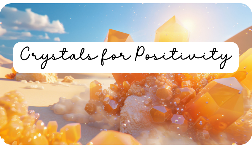 Crystals for Positivity: Unleash the power, 10 Crystals to Boost Energy
