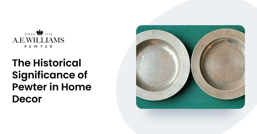The Historical Significance of Pewter in Home Decor