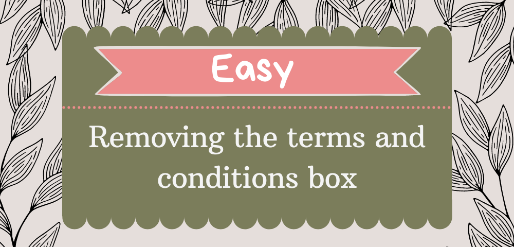 Removing the terms and conditions box