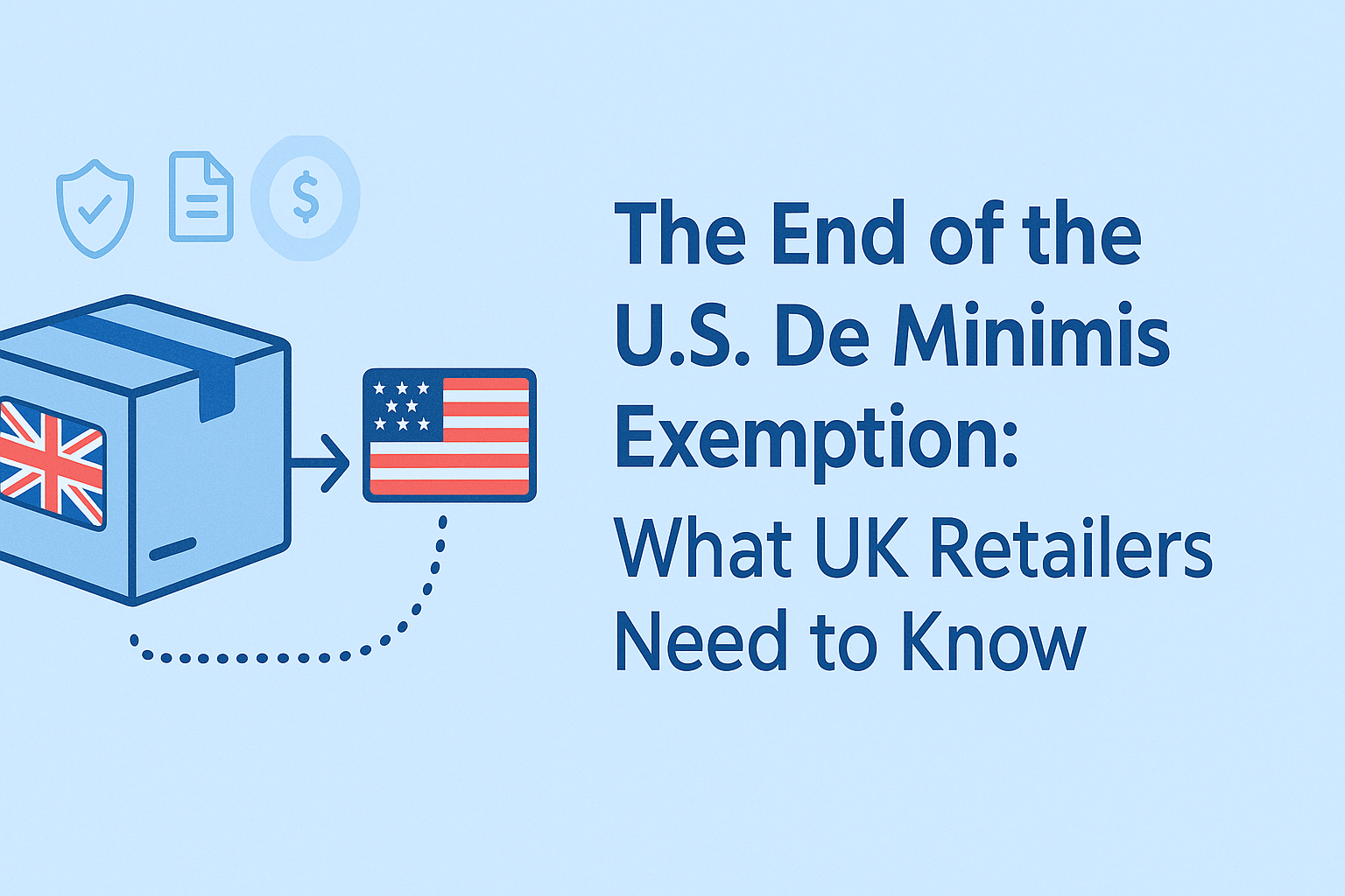 U.S. De Minimis Removal: What UK Retailers Need to Know