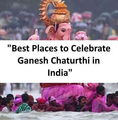 Best Places to Celebrate Ganesh Chaturthi in India
