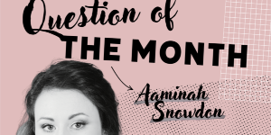 Question of the Month - Aaminah Snowdon