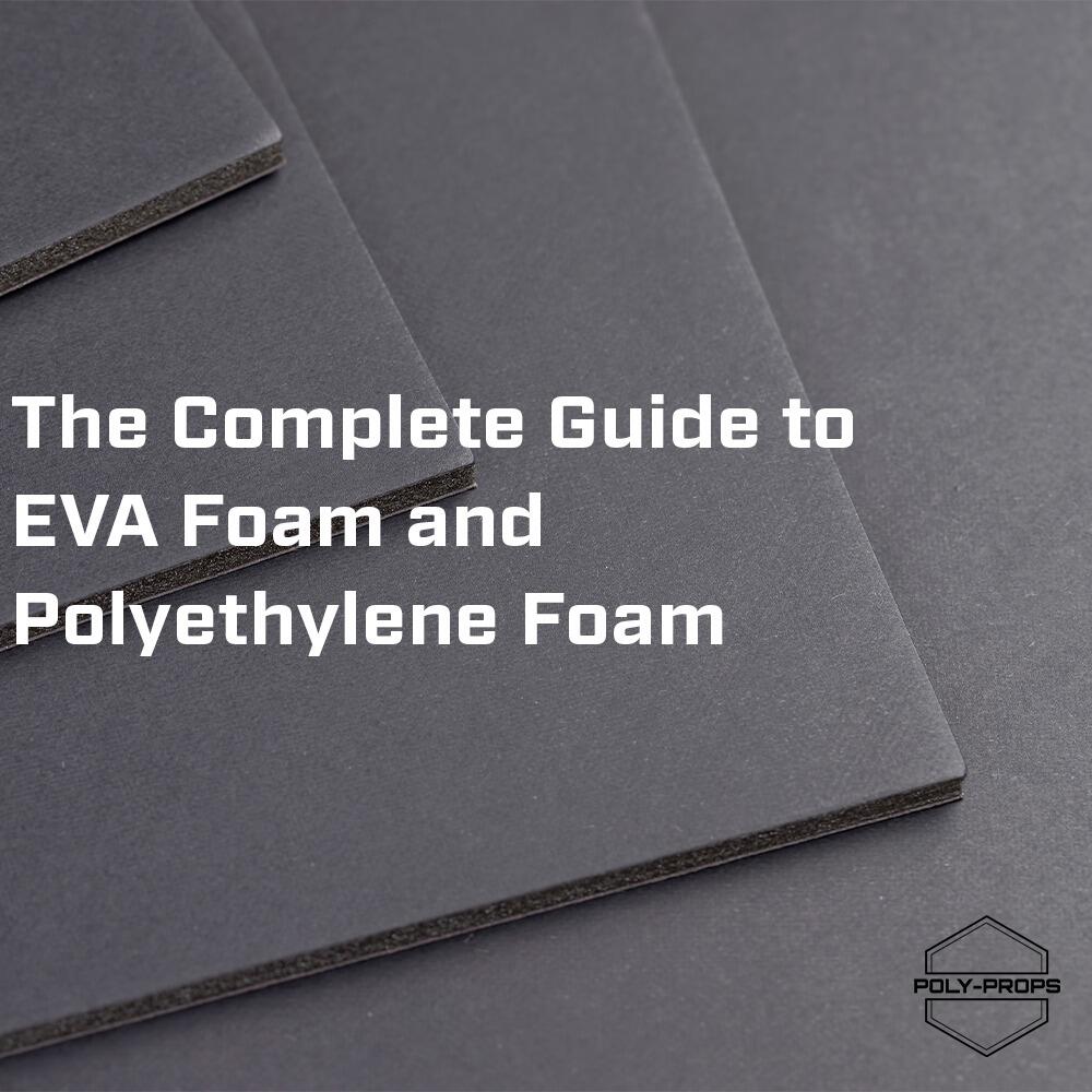 The Complete Guide to EVA Foam and Polyethylene Foam | Poly-Props